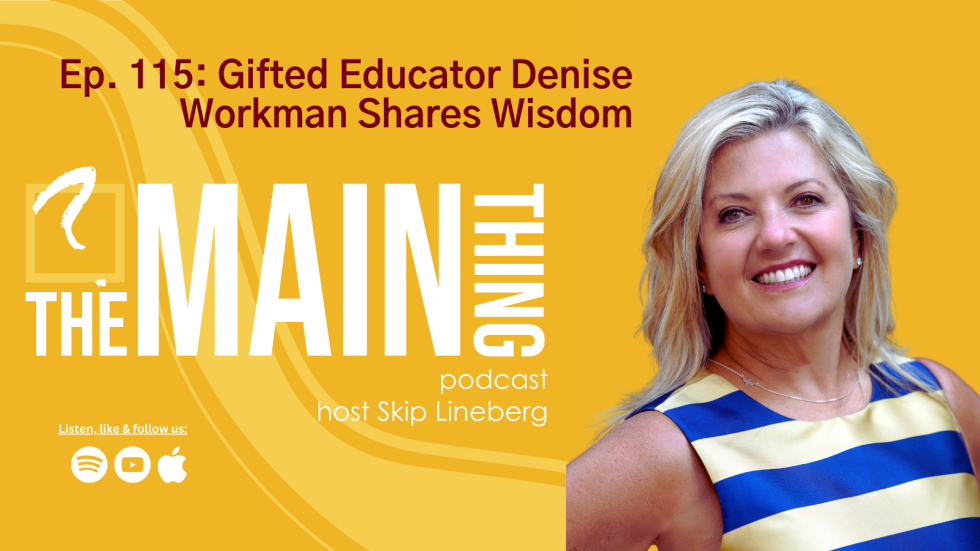 Ep. 115 – Gifted Educator Denise Workman Shares Wisdom - The Main Thing ...